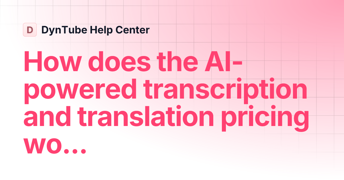 How does the AI-powered transcription and translation pricing work? | DynTube Help Center